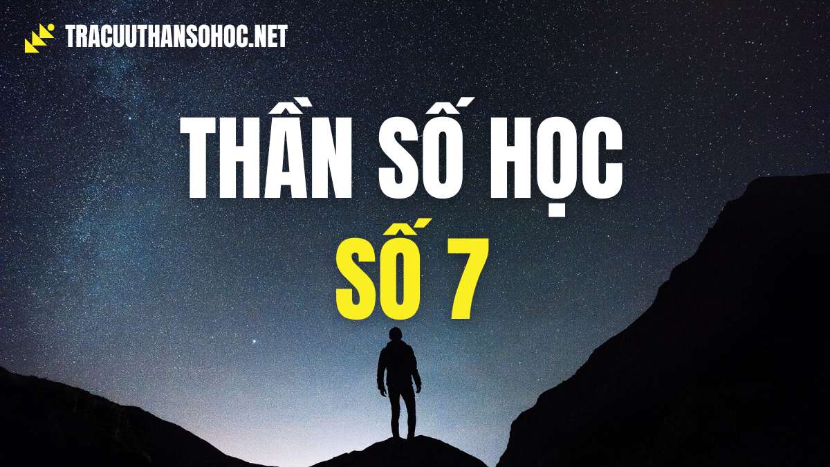 Thần Số Học Số 7 | Ý Nghĩa Và Đặc Điểm Của Con Số Chủ Đạo 7