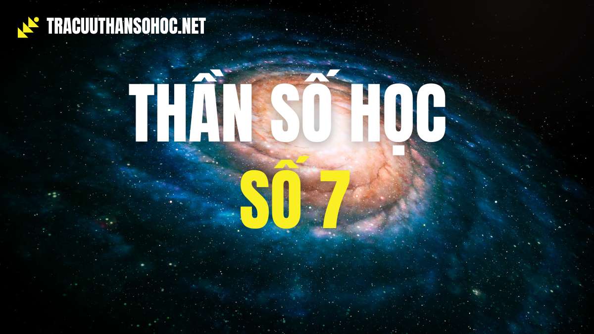 Thần Số Học Số 7 | Ý Nghĩa Và Đặc Điểm Của Con Số Chủ Đạo 7
